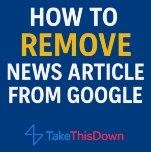 How to Remove News Articles from Google: Step-by-Step Guide [2025] - Take This Down